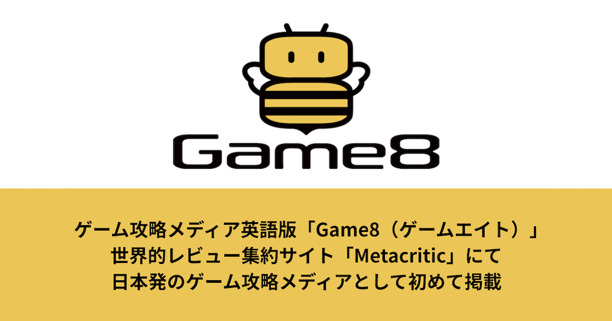 当社が運営するゲーム攻略メディア英語版「Game8（ゲームエイト）」が、世界的レビュー集約サイト「Metacritic」にて日本発のゲーム攻略 ...